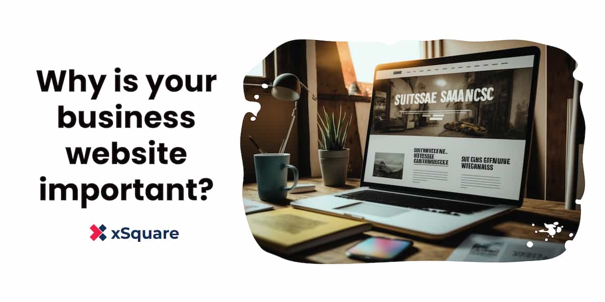 Why is your business website important? - xSquare Web Studio